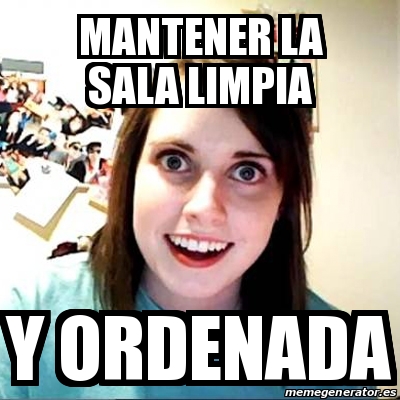 Meme Overly Attached Girlfriend - mantener la sala limpia y ordenada ...