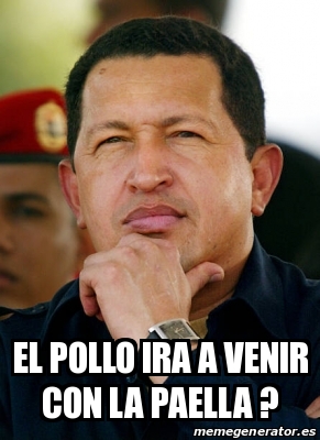 Meme Personalizado - El pollo ira a venir con la paella ? - 31372688