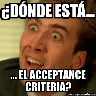 Meme No me digas - Â¿DÃ³nde estÃ¡... ... el acceptance criteria? - 31372812