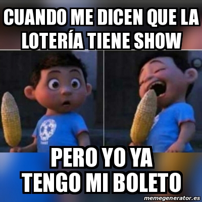 Meme Personalizado - Cuando me dicen que la LoterÃ­a tiene show Pero yo ...