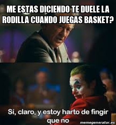 Meme Personalizado - ME ESTAS DICIENDO TE DUELE LA RODILLA CUANDO ...