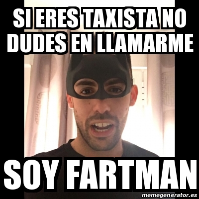 Meme Personalizado - Si eres taxista no dudes en llamarme Soy fartman ...