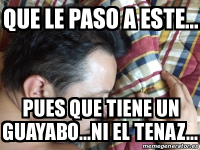 Meme Personalizado - Que le paso a este... Pues que tiene un guayabo ...