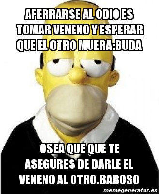 Meme Personalizado - Aferrarse al odio es tomar veneno y esperar que el ...