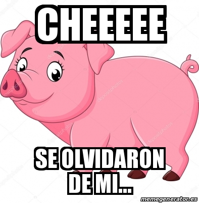 Meme Personalizado - Cheeeee Se olvidaron de mi... - 31373555