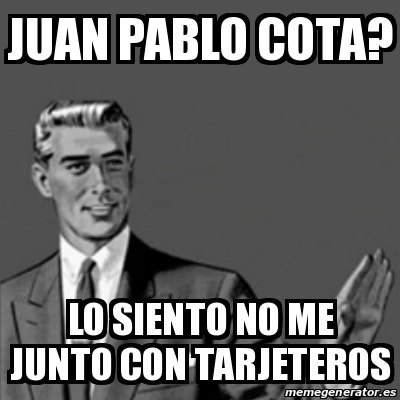 Meme Correction Guy - Juan Pablo Cota? Lo siento no me junto con ...