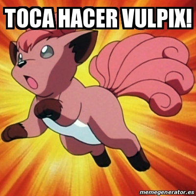 Meme Personalizado - Toca hacer vulpix! - 31373580