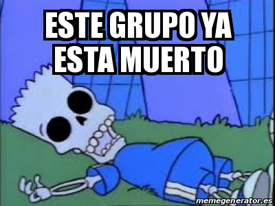 Meme Personalizado - ESTE GRUPO YA ESTA MUERTO - 31373813