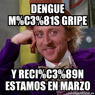 Meme Willy Wonka - DENGUE M%C3%81S GRIPE Y RECI%C3%89N ESTAMOS EN MARZO ...