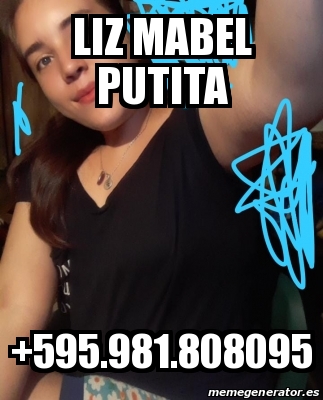 Meme Personalizado - Liz mabel putita +595.981.808095 - 31373914