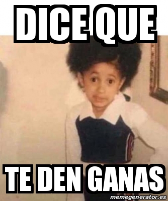Meme Personalizado - Dice que Te den ganas - 31374372