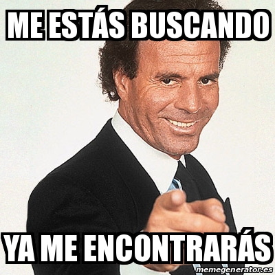 Meme Julio Iglesias - Me estÃ¡s buscando Ya me encontrarÃ¡s - 31375108
