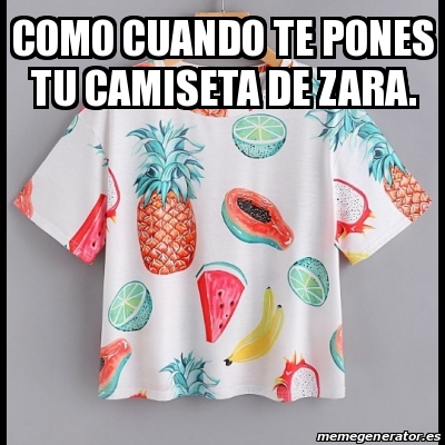 Meme Personalizado - Como cuando te pones tu camiseta de ZARA. - 31375195