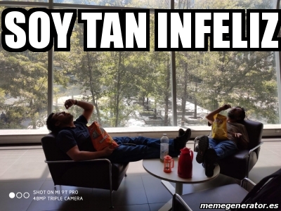 Meme Personalizado - soy tan infeliz - 31375538
