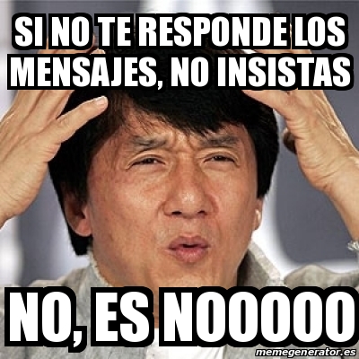 Meme Jackie Chan - Si no te responde los mensajes, no insistas No, es ...
