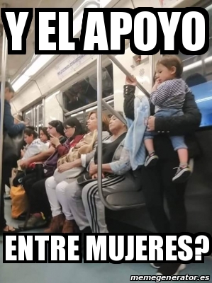 Meme Personalizado - Y el apoyo entre mujeres? - 31375988