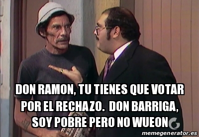 Meme Personalizado - Don Ramon, tu tienes que votar por el rechazo. Don ...