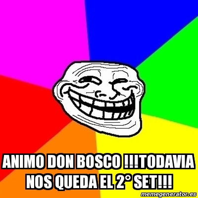 Meme Troll - Animo Don Bosco !!!Todavia nos queda el 2Â° Set!!! - 31376062