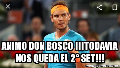 Meme Personalizado - Animo Don Bosco !!!Todavia nos queda el 2Â° Set ...