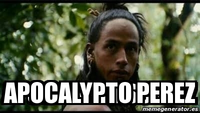 Meme Personalizado - APOCALYPTO PEREZ - 31376417