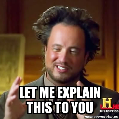 Meme Ancient Aliens - Let me explain this to you - 31376591