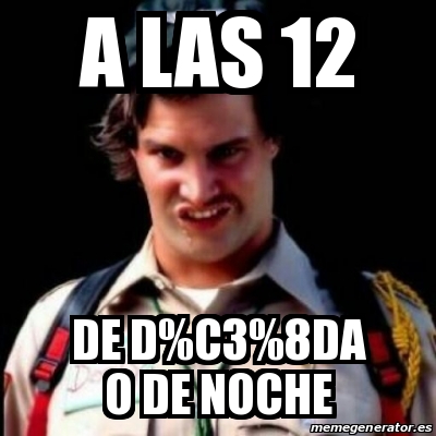 Meme Personalizado - A LAS 12 DE D%C3%8DA O DE NOCHE - 31376659