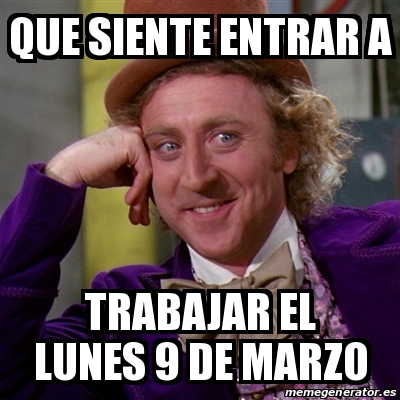Meme Willy Wonka - Que siente entrar a Trabajar el lunes 9 de marzo ...