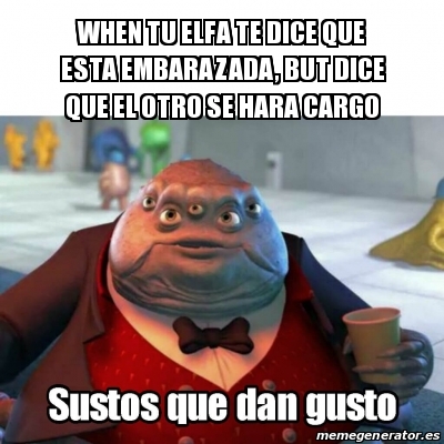 Meme Personalizado - WHEN TU ELFA TE DICE QUE ESTA EMBARAZADA, BUT DICE ...