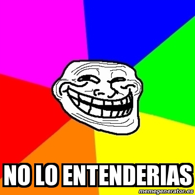 Meme Troll - No lo entenderias - 31376752