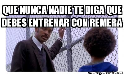 Meme Personalizado - Que nunca nadie te diga que debes entrenar con ...