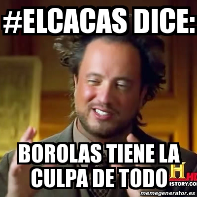 Meme Ancient Aliens - #ElCacas dice: Borolas tiene la culpa de todo ...