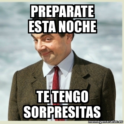 Meme Mr Bean - Preparate esta noche Te tengo sorpresitas - 31377623