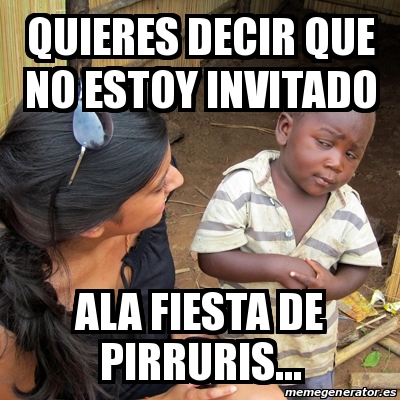 Meme Skeptical 3rd World Kid - Quieres decir que no estoy invitado Ala ...