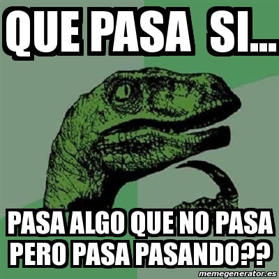 Meme Filosoraptor - que pasa si... pasa algo que no pasa pero pasa ...