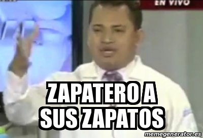 Meme Personalizado - Zapatero a sus zapatos - 31377738