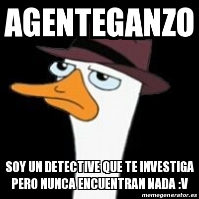 Meme Personalizado - agenteganzo soy un detective que te Investiga pero ...