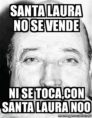 Meme Personalizado - Santa Laura no se vende Ni se toca,con Santa Laura ...