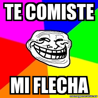 Meme Troll - TE COMISTE MI FLECHA - 31378813