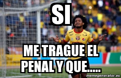 Meme Personalizado - si me trague el penal y que..... - 31378874