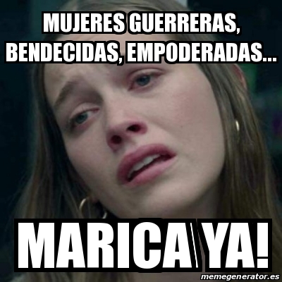 Meme Personalizado - Mujeres guerreras, bendecidas, empoderadas ...