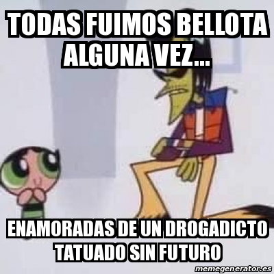 Meme Personalizado - Todas fuimos bellota alguna vez... Enamoradas de ...