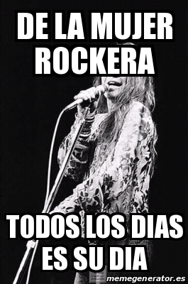 Meme Personalizado - de la mujer rockera todos los dias es su dia ...