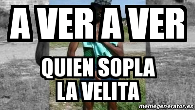 Meme Personalizado - A ver a ver Quien sopla la velita - 31380017