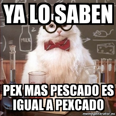 Meme Chemistry Cat - ya lo saben pex mas pescado es igual a pexcado ...