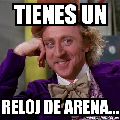 Meme Willy Wonka - tienes un reloj de arena... - 31380377