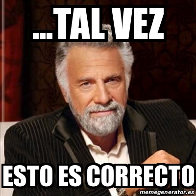 Meme Most interesting man - ...tal vez esto es correcto - 31380402