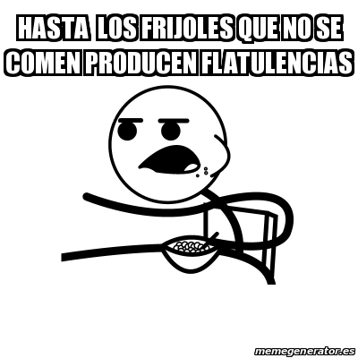 Meme Cereal Guy - hasta los frijoles que no se comen producen ...