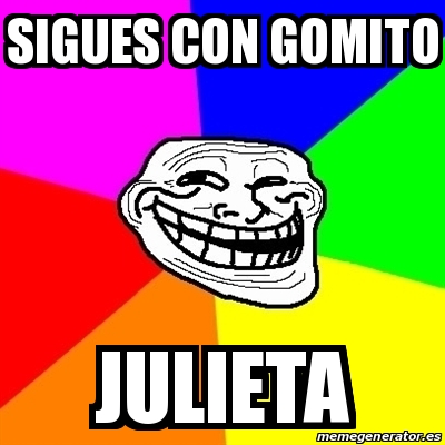 Meme Troll - Sigues con gomito Julieta - 31380757