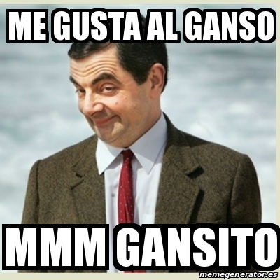 Meme Mr Bean - Me gusta al ganso Mmm gansito - 31380920