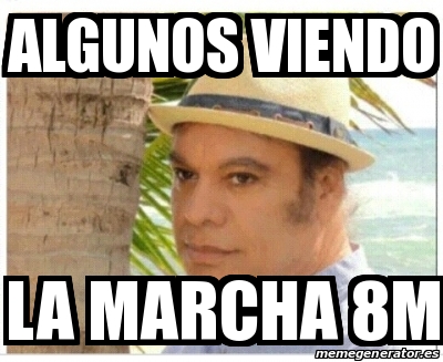 Meme Personalizado - ALGUNOS VIENDO LA MARCHA 8M - 31381032